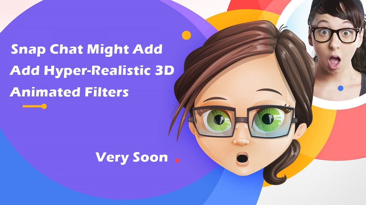 Snap Chat Might Add Hyper-Realistic 3D Animated Filters Very Soon
